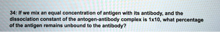 SOLVED: 34: If we mix an equal concentration of antigen with its ...
