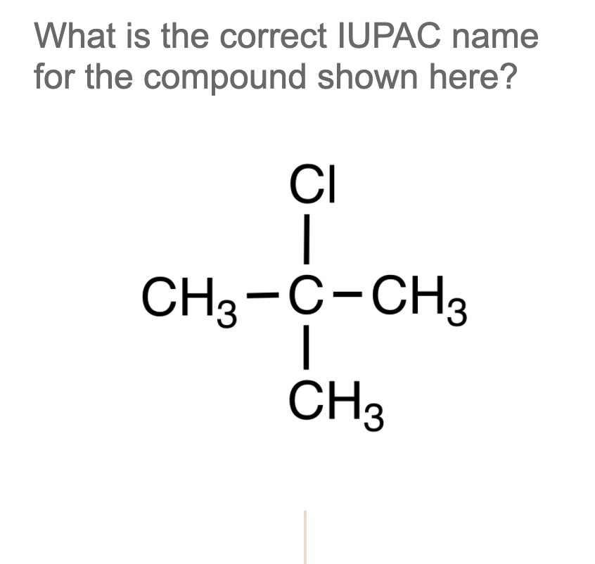 SOLVED: What is the correct IUPAC name for the compound shown here? Cl CH3 - C- CH3 CH3