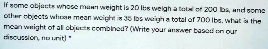 If some objects whose mean weight is 20 lbs weigh a total of 200 lbs ...