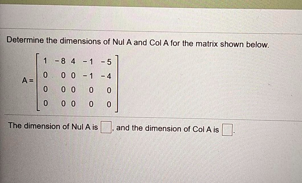 SOLVED:Determine the dimensions of Nul A and Col A for the matrix shown ...