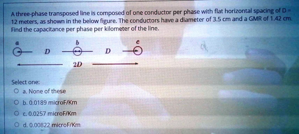 SOLVED: A three-phase transposed line is composed of one conductor per ...