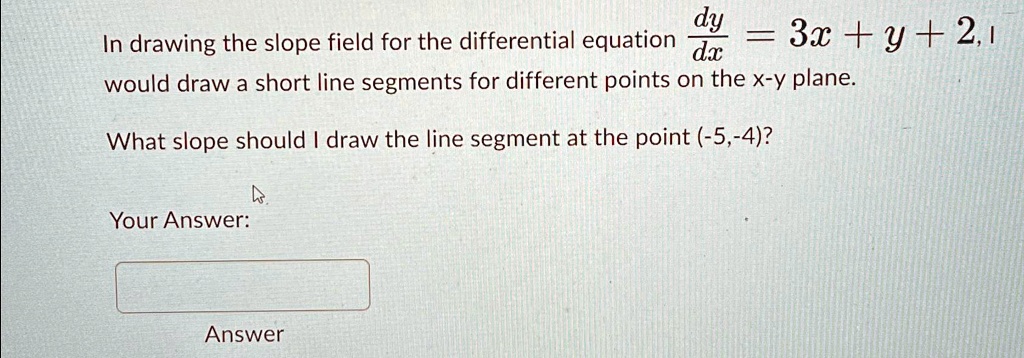 SOLVED: In drawing the slope field for the differential equation (dy)/(dx)=3x+y+2, would draw a ...
