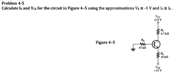 Problem 4-5 Calculate IE and VCE for the circuit in Figure 4-5 using the approximations VE ≈ -1 ...