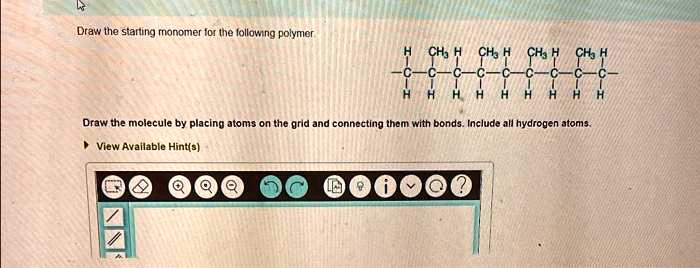 Draw the starting monomer for the following polymer H CH? H CH? H CH? H ...