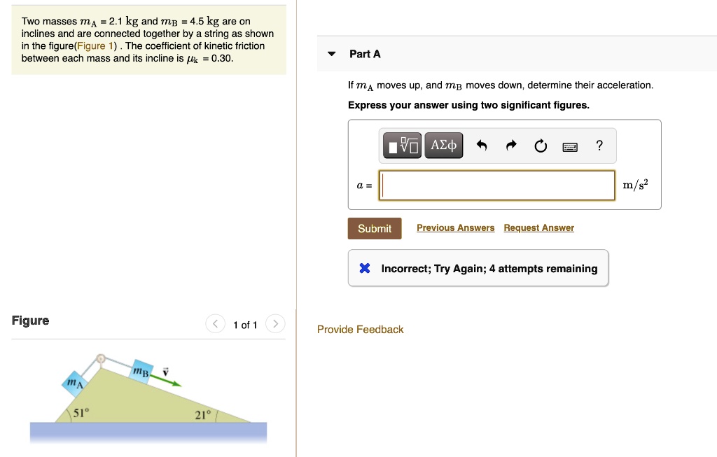 SOLVED: Two masses, m1 = 2.1 kg and m2 = 4.5 kg, are on inclines and are connected together by a ...