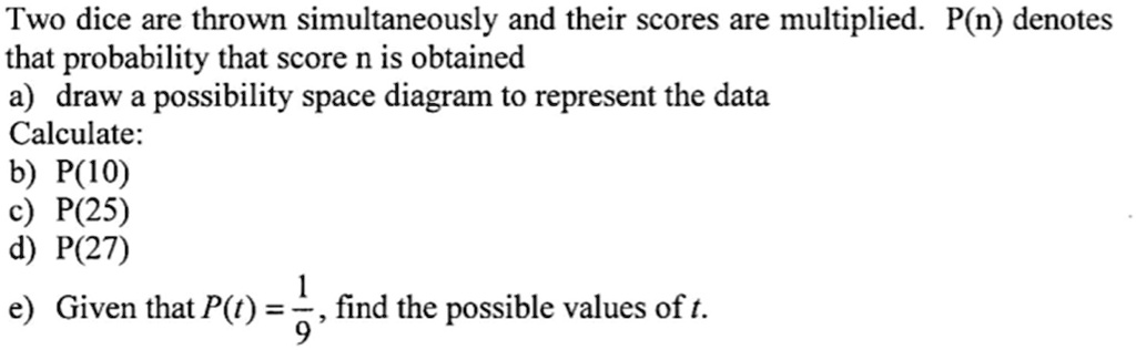 SOLVED: Two dice are thrown simultaneously and their scores are ...