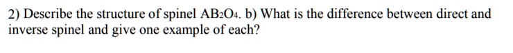 SOLVED: 2) Describe the structure of spinel AB2O4. b) What is the ...