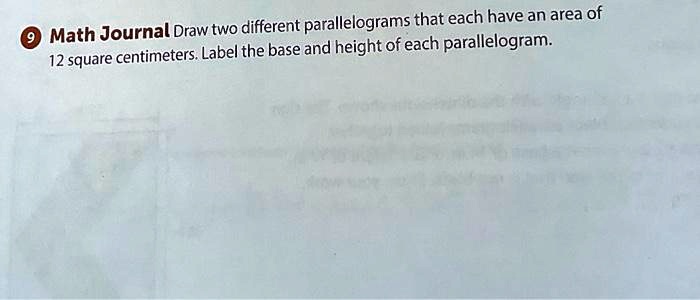 SOLVED: 9 Math Journal Draw two different parallelograms that each have an area of 12 square ...