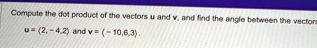 SOLVED: Compute the dot product of the vectors u and v, and find the angle between the vector u ...