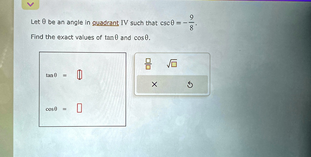 SOLVED: Let θ be an angle in quadrant IV such that cscθ = -(9)/(8). Find the exact values of ...