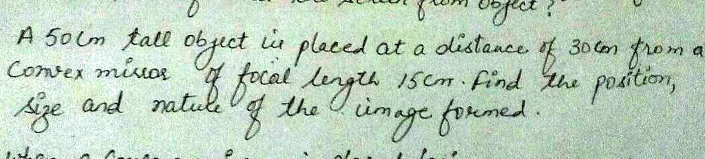 A 50cm tall object is placed at a distance of 30cm from a convex mirror ...