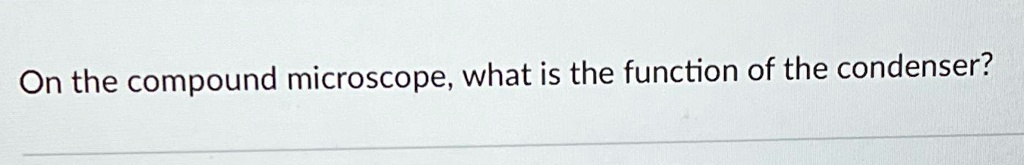 On the compound microscope, what is the function of the condenser?