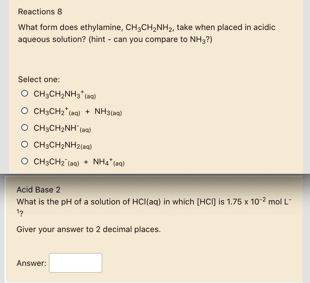 SOLVED: Reactions 8 What form does ethylamine, CH3CHzNHz, take when ...