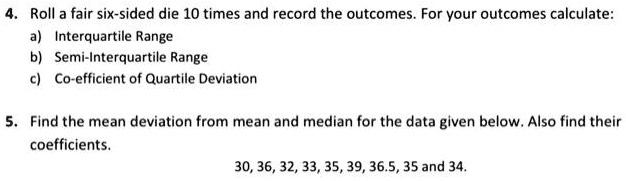 SOLVED: Roll fair six-sided die 10 times and record the outcomes. For vour outcomes calculate ...