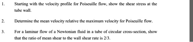 SOLVED: 1. Starting with the velocity profile for Poiseuille flow, show the shear stress at the ...