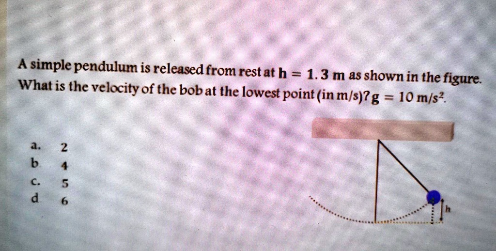 a simple pendulum is released from restat h 13 m as shown in the what is the velocity of the ...