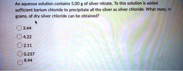 SOLVED: An aqueous solution contains 5.00 g of silver nitrate: To this ...