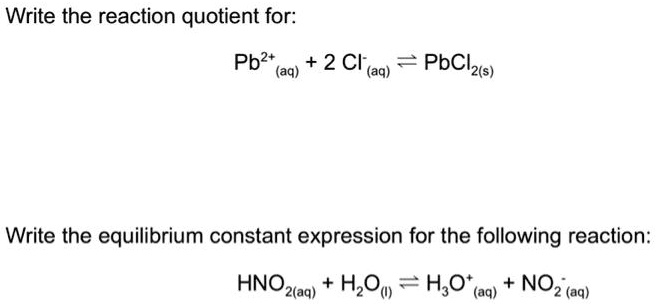 SOLVED: Write the reaction quotient for: PbCl2 (aq) (aq) Write the ...