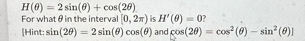 H(θ) = 2sin(θ) + cos(2θ) For what θ in the interval [0, 2π) is H'(θ ...