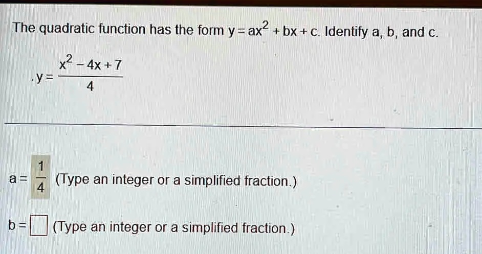 SOLVED: The quadratic function has the form y =ax2 bx + € Identify a, b, and c 4x+7 y 1 a ...