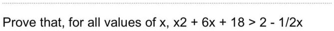 Prove that, for all values of x, x^2 + 6x + 18 > 2 - (1)/(2)x