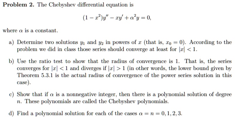 SOLVED: Problem 2. The Chebyshev differential equation is (1 - x^2)y" - xy' + a^2y = 0, where a ...