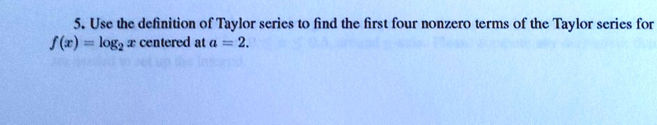 SOLVED:5. Use te delinition of Taylor series t0 find the first four ...