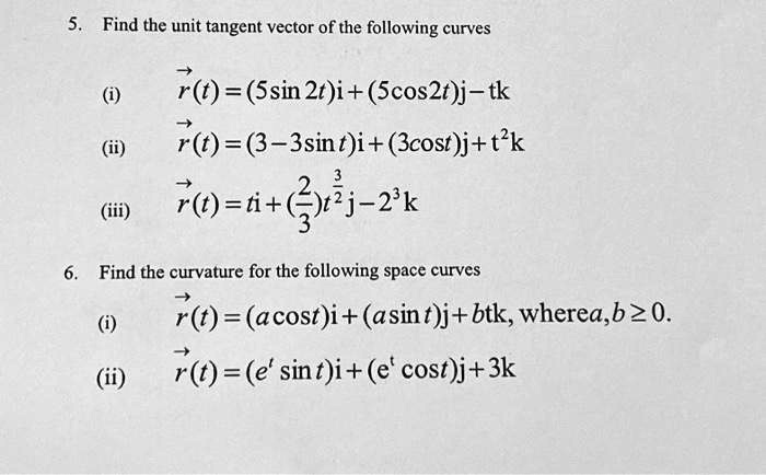 [GET ANSWER] 5. Find the unit tangent vector of the following curves (i) r(t) = (5sin2t)î ...