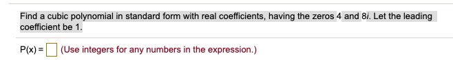 SOLVED: Find cubic polynomial in standard form with rea coefficients, having the zeros and 8i ...