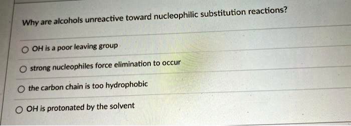 SOLVED: toward nucleophilic substitution reactions? Why are alcohols ...