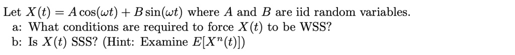 SOLVED: Let X(t) = Acos(wt) + Bsin(wt), where A and B are iid random variables. a: What ...