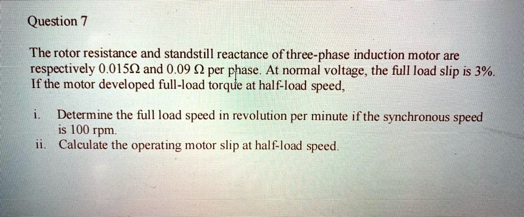 SOLVED: Question7 The rotor resistance and standstill reactance of ...