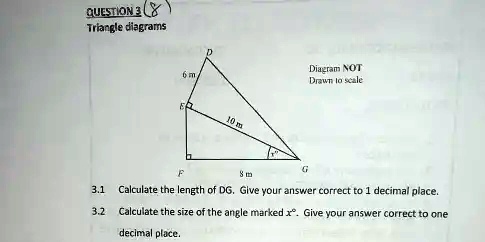 QUESTION 3 Triangle diagrams D 6 m Diagram NOT Drawn to scale F 10 m 8 ...
