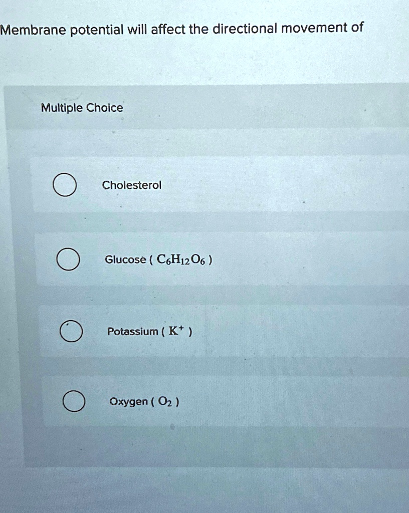 Membrane potential will affect the directional movement of Multiple Choice Cholesterol Glucose ...