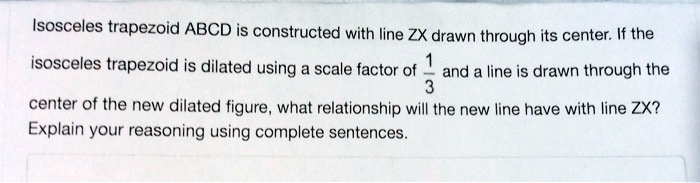 SOLVED: Isosceles trapezoid ABCD is constructed with line ZX drawn through its center: If the ...