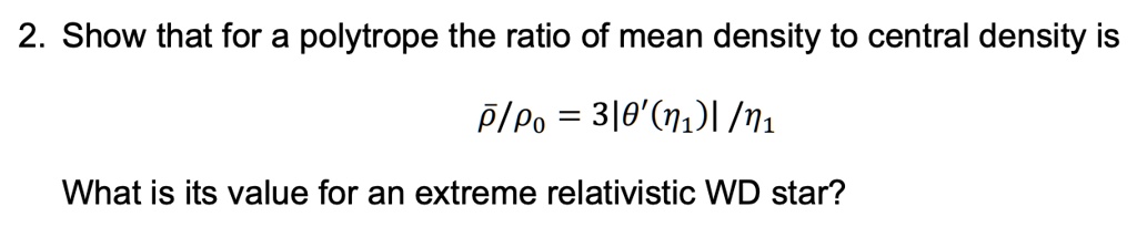 SOLVED: Show that for a polytrope the ratio of mean density to central ...
