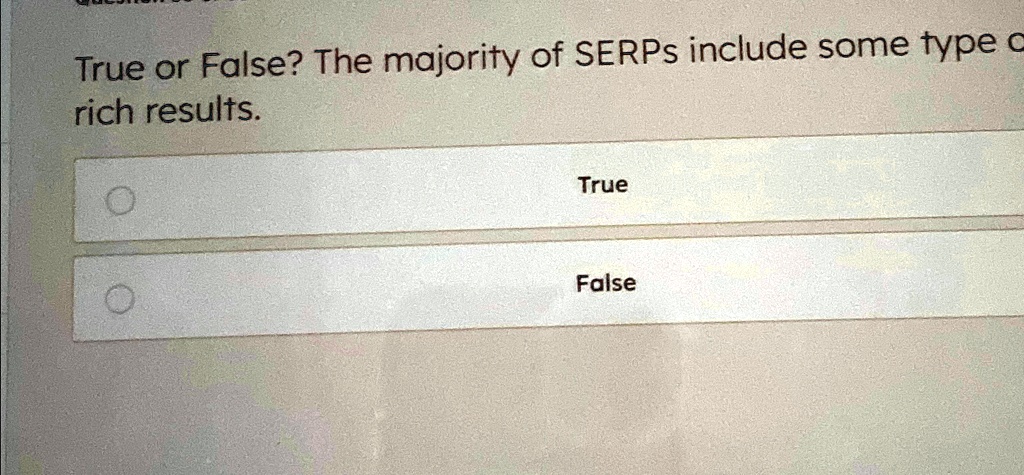 True or False? The majority of SERPs include some type of...
