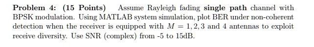 SOLVED: Wireless Communication Problem 4: (15 Points) Assume a Rayleigh fading single-path ...