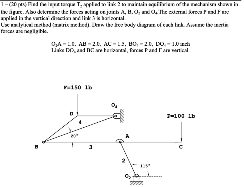 SOLVED: (20 pts) Find the input torque T, applied to link 2 to maintain equilibrium of the ...