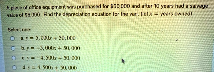 apiece of office equipment was purchased for 50000 ad after 10 years ...
