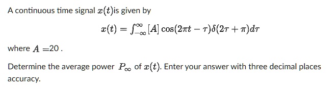 SOLVED: A continuous time signal (t) is given by ip(x + iz)(-z)so[v]f = ()x where A = 20 ...