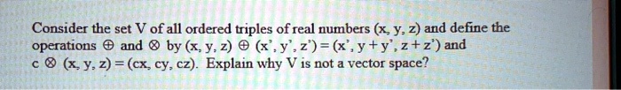 Consider the set V of all ordered triples of real numbers (x, y, z) and ...