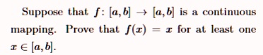 SOLVED: Suppose that f:[a,b]->[a,b] is a continuous mapping. Prove that f(x)=x for at least one ...