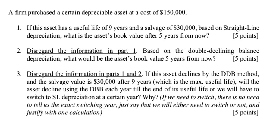 SOLVED: A firm purchased a certain depreciable asset at a cost of 150,000. 1. If this asset has ...