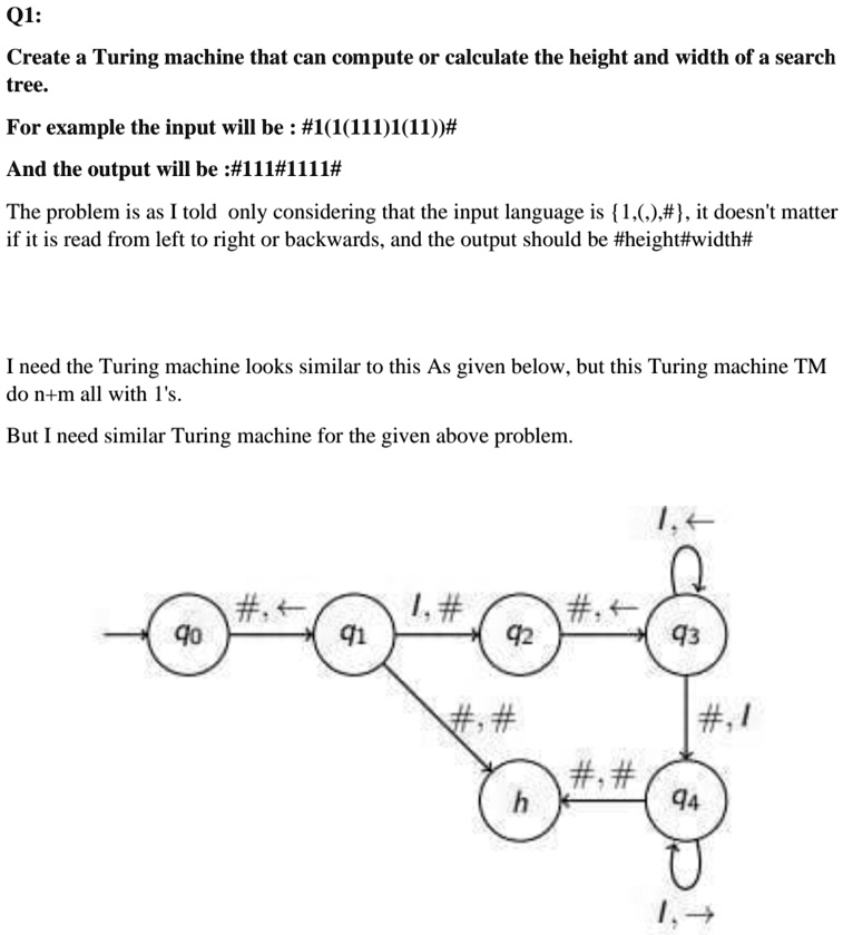Q1: Create a Turing machine that can compute or calculate the height and width of a search tree ...