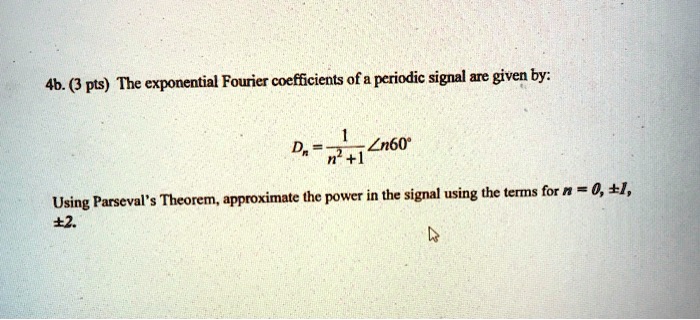 Solved 4b3 Pts The Exponential Fourier Coefficients Of A Periodic Signal Are Given By Using 