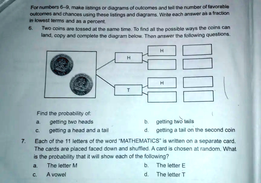 SOLVED: For numbers 6-9, make listings or diagrams of outcomes and tell ...