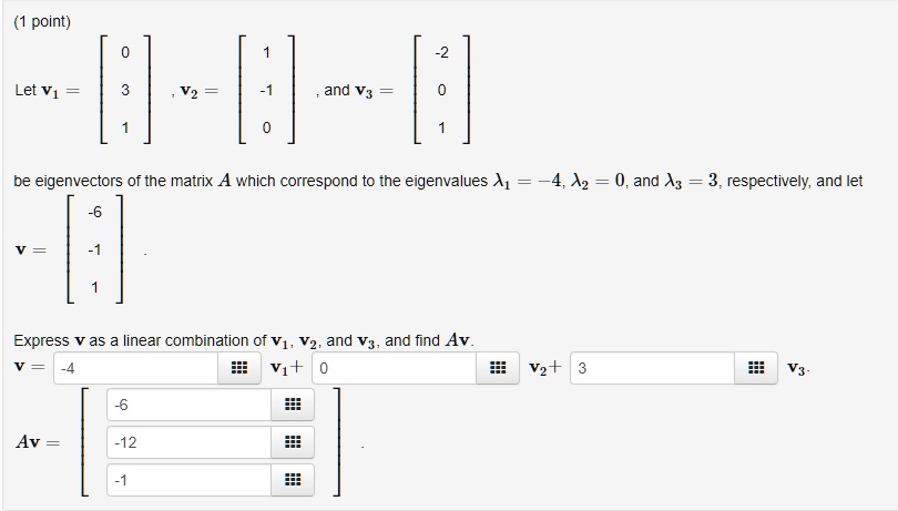 SOLVED: point) Let V1 [J-[ and V3 ' be eigenvectors of the matrix A which correspond to the ...