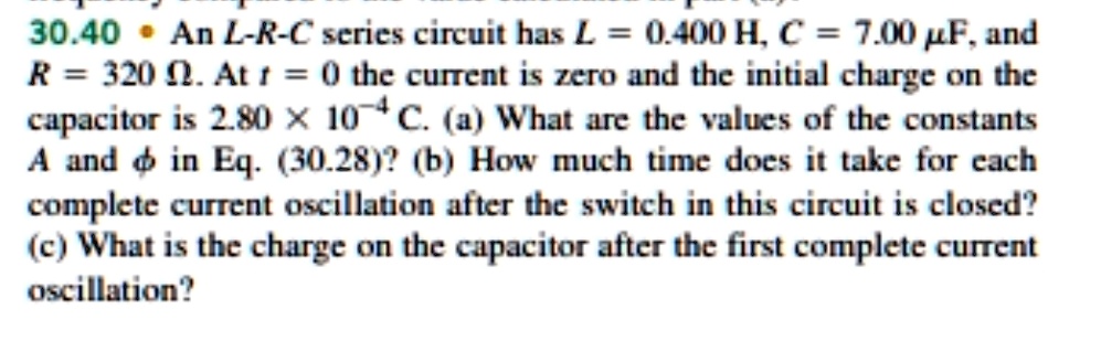 SOLVED: 30.40 An L-R-C series circuit has L = 0.400 H, C = 7.00 F, and R = 320 . At r = 0 the ...