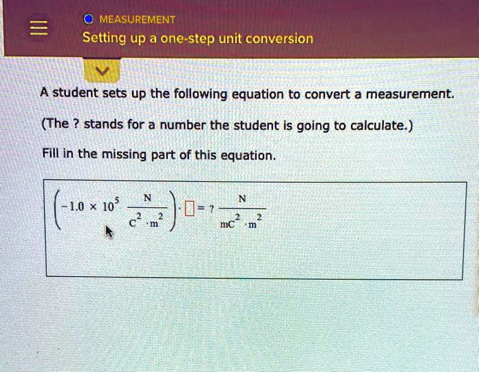 SOLVED: MEASUREMENT Setting up a one-step unit conversion A student sets up the following ...